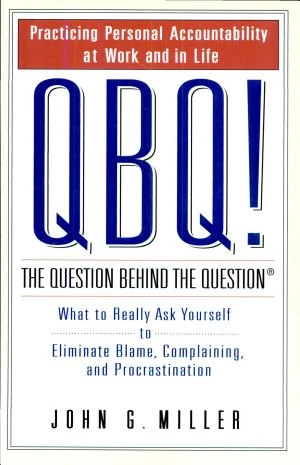 QBQ! The Question Behind the Question: Practicing Personal Accountability at Work and in Life book cover